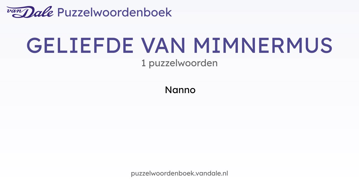 Puzzelwoorden voor GELIEFDE VAN MIMNERMUS - 1 puzzelwoorden | Van Dale ...