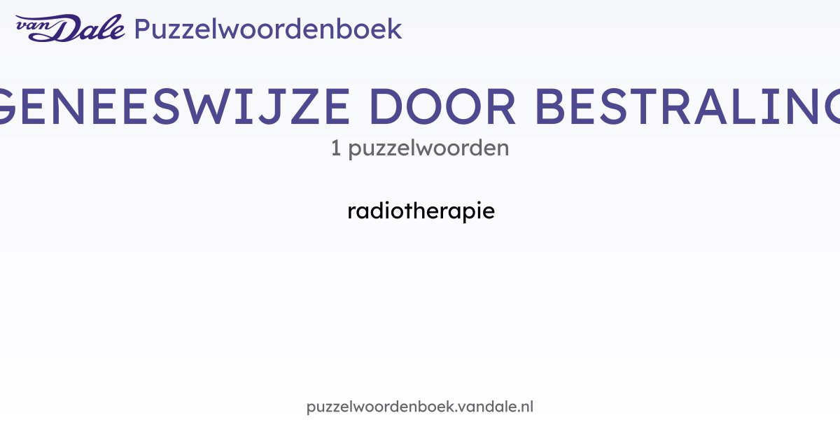 Puzzelwoorden voor GENEESWIJZE DOOR BESTRALING - 1 puzzelwoorden | Van ...