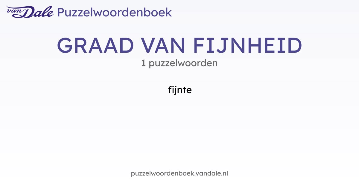 Puzzelwoorden voor GRAAD VAN FIJNHEID - 1 puzzelwoorden | Van Dale ...