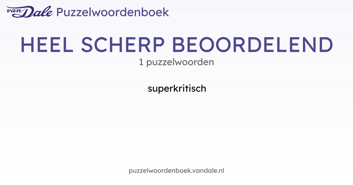 Puzzelwoorden voor HEEL SCHERP BEOORDELEND - 1 puzzelwoorden | Van Dale ...