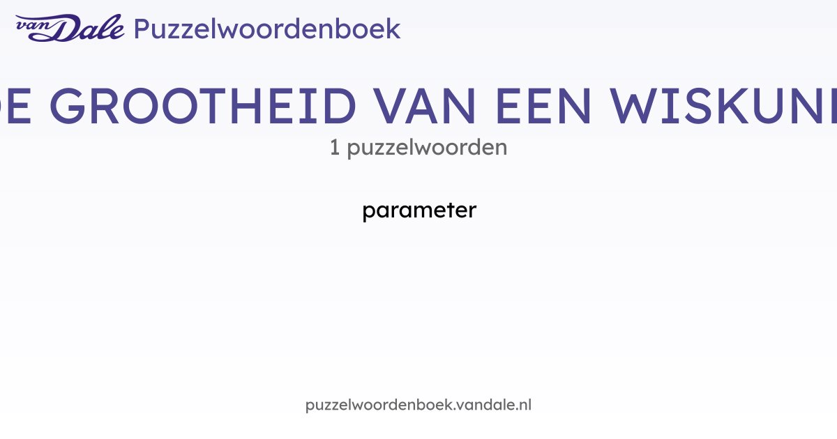 Puzzelwoorden voor KENMERKENDE GROOTHEID VAN EEN WISKUNDIGE FUNCTIE - 1 ...