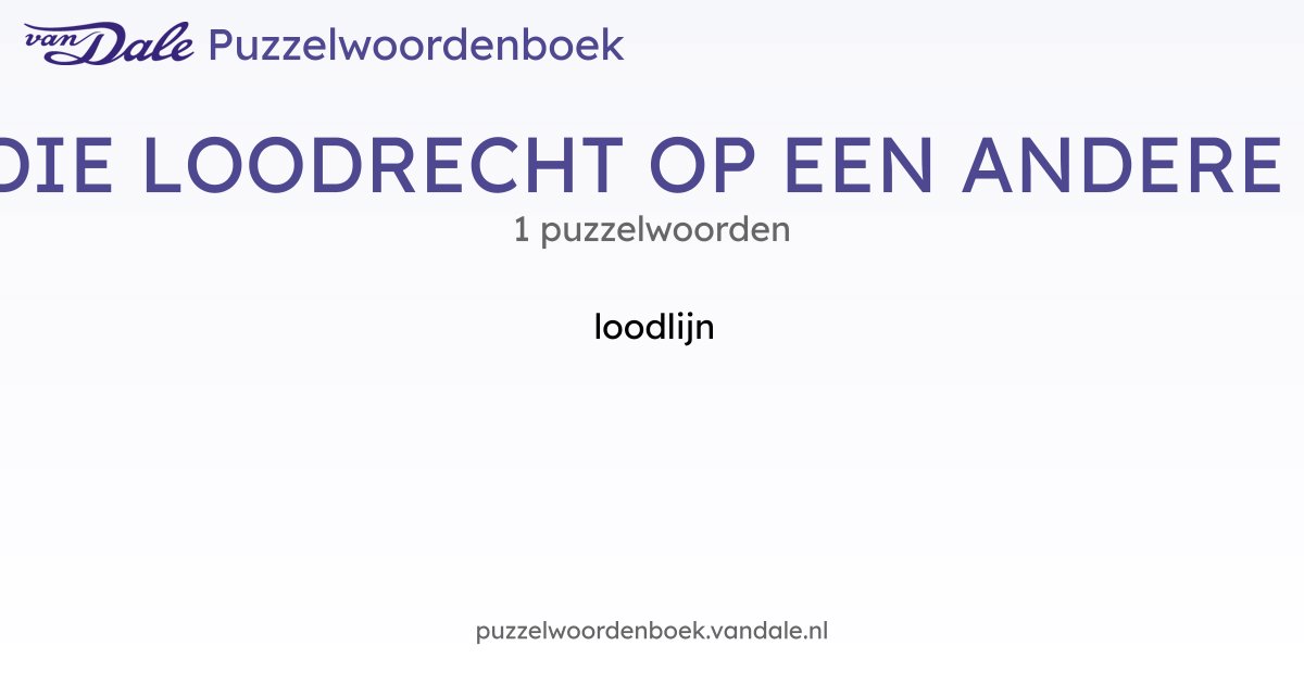 Puzzelwoorden voor LIJN DIE LOODRECHT OP EEN ANDERE STAAT - 1 ...