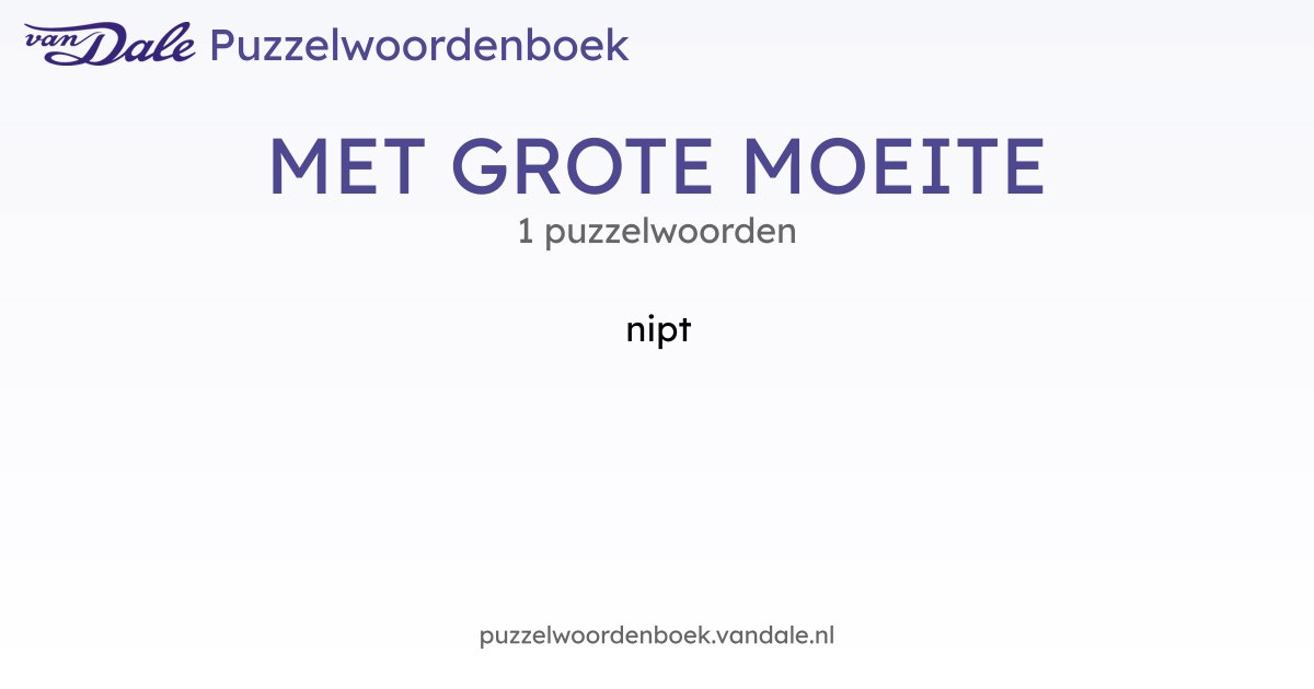 Puzzelwoorden voor MET GROTE MOEITE - 1 puzzelwoorden | Van Dale ...