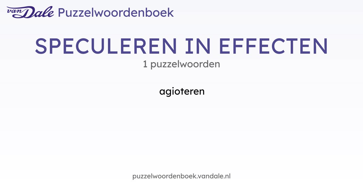 Puzzelwoorden voor SPECULEREN IN EFFECTEN - 1 puzzelwoorden | Van Dale ...
