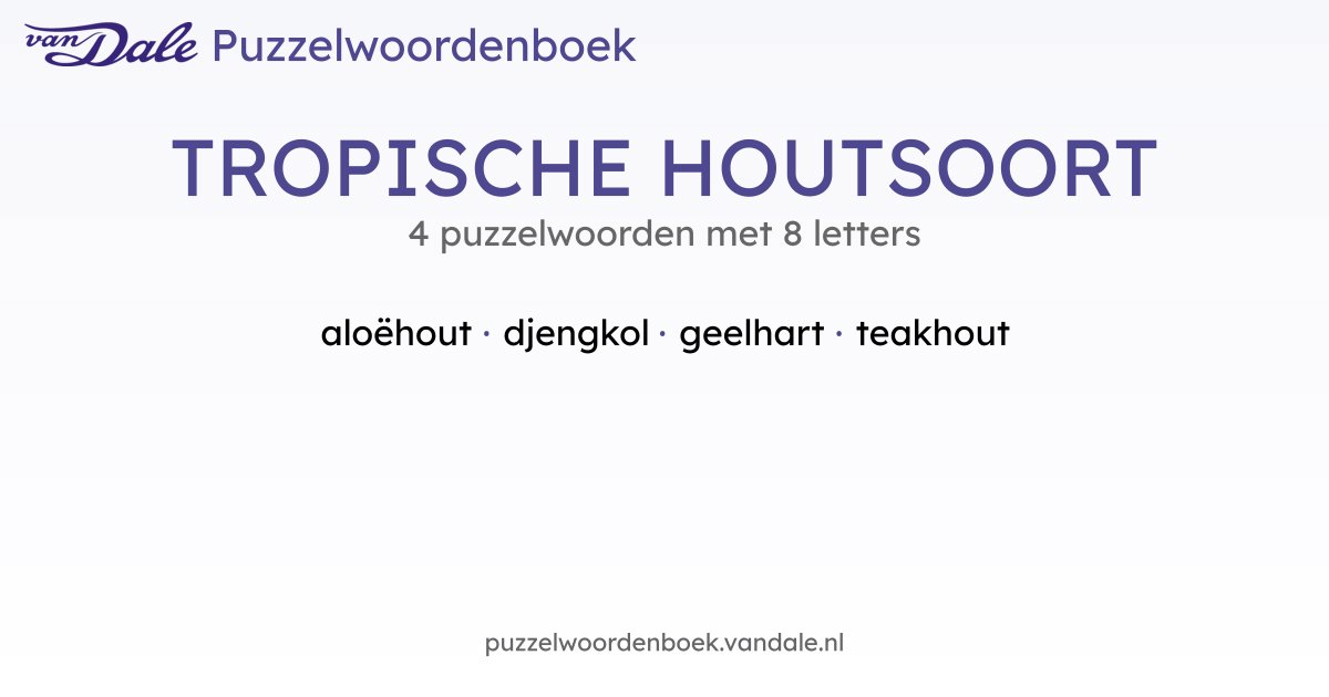 Puzzelwoorden voor TROPISCHE HOUTSOORT - 4 puzzelwoorden met 8 letters ...