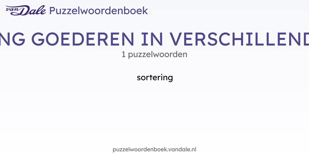 Puzzelwoorden voor VERZAMELING GOEDEREN IN VERSCHILLENDE SOORTEN - 1 ...
